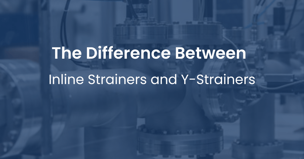 Choosing the Right Strainer: A Guide to Inline vs. Y-Strainers