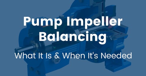 Pump Impeller Balancing: When Is It Needed? - Hayes Pump