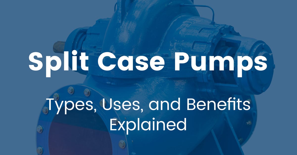 Split Case Pumps 101 | Types, Uses, and Benefits